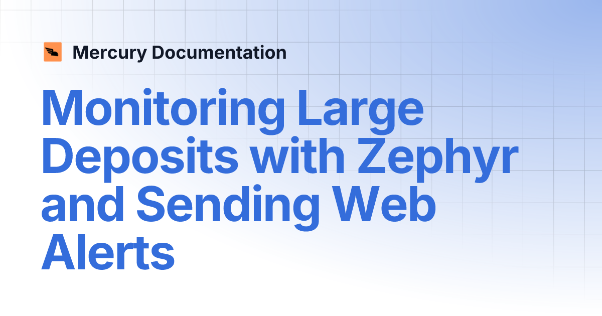 Monitoring Large Deposits with Zephyr and Sending Web Alerts | Mercury Documentation