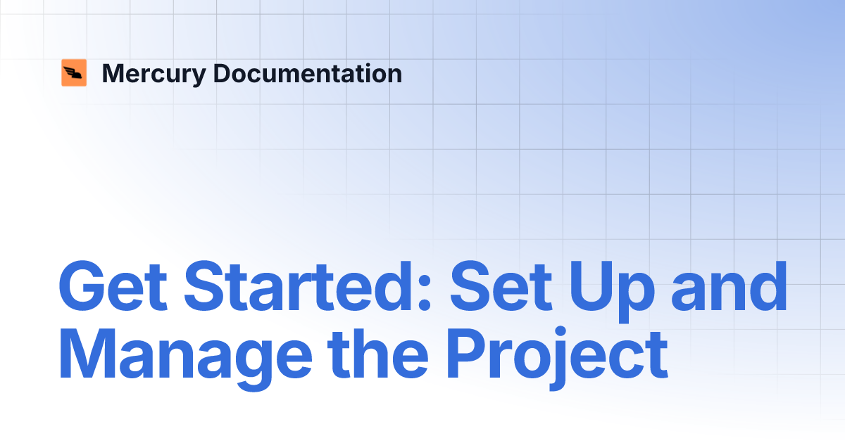 Get Started: Set Up and Manage the Project | Mercury Documentation